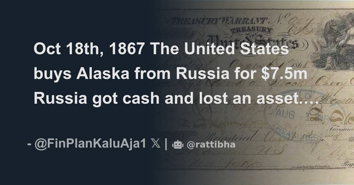 Oct 18th, 1867 The United States buys Alaska from Russia for $7.5m ...