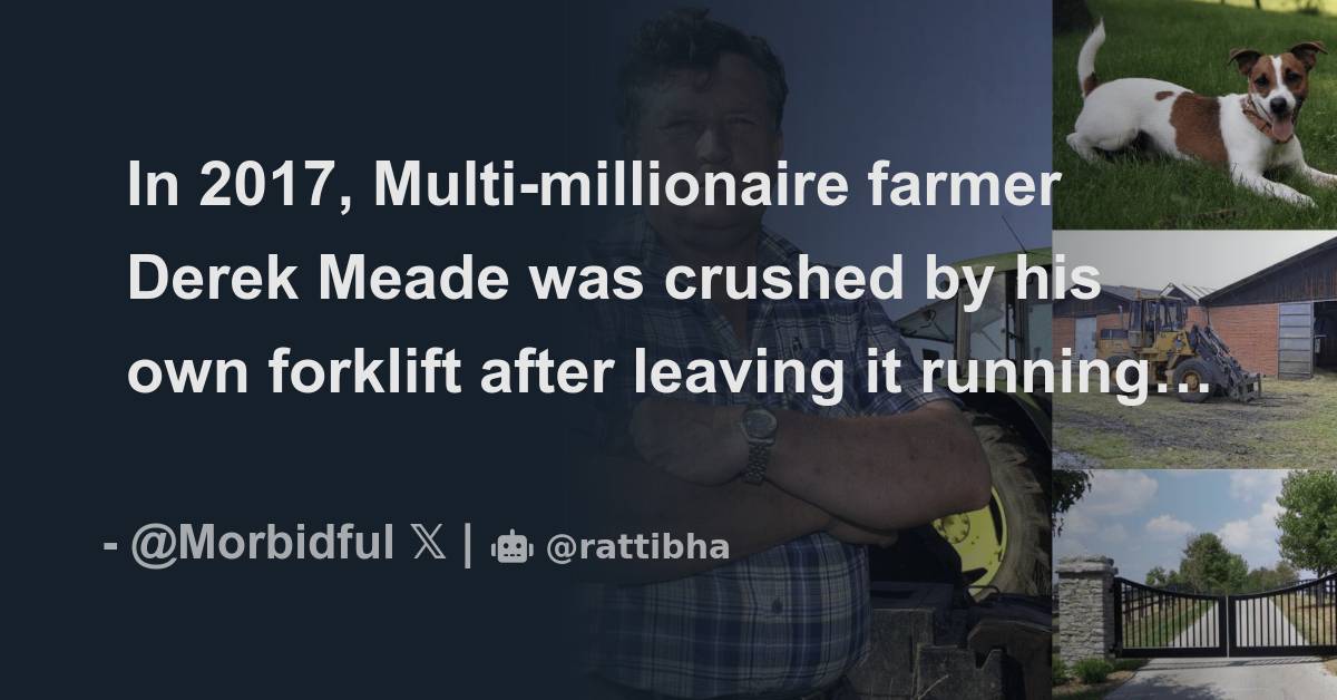 In 2017, Multi-millionaire farmer Derek Meade was crushed by his own ...