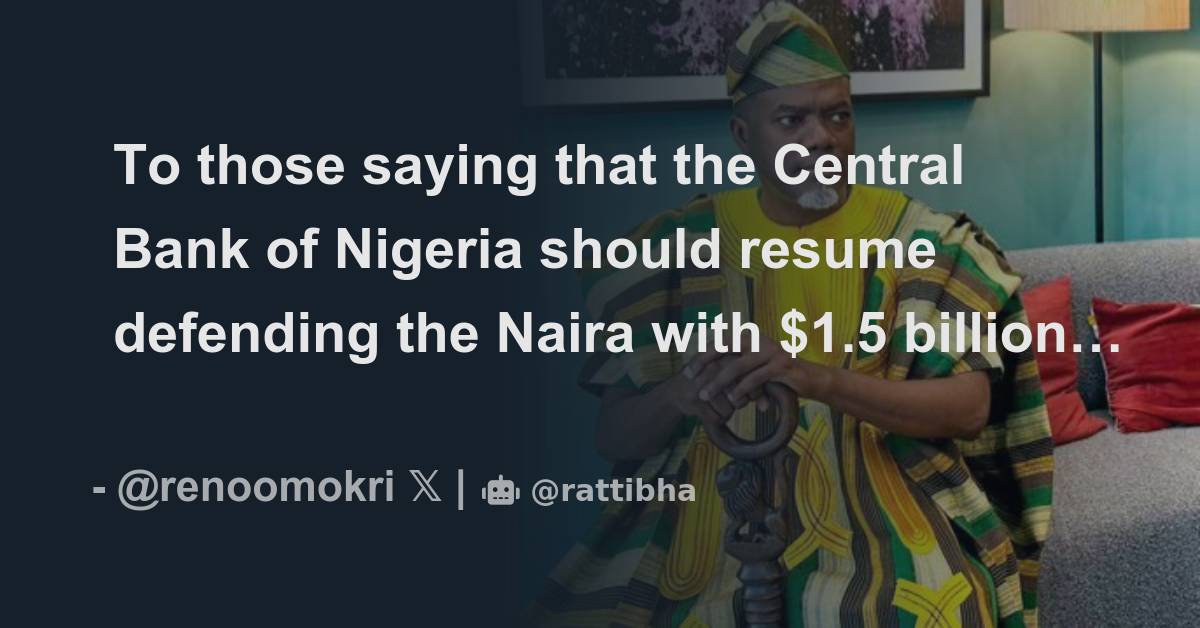 To those saying that the Central Bank of Nigeria should resume defending the Naira with $1.5 ...