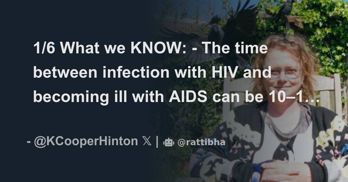 1/6 What we KNOW: - The time between infection with HIV and becoming ill with AIDS can be 10–15 ...