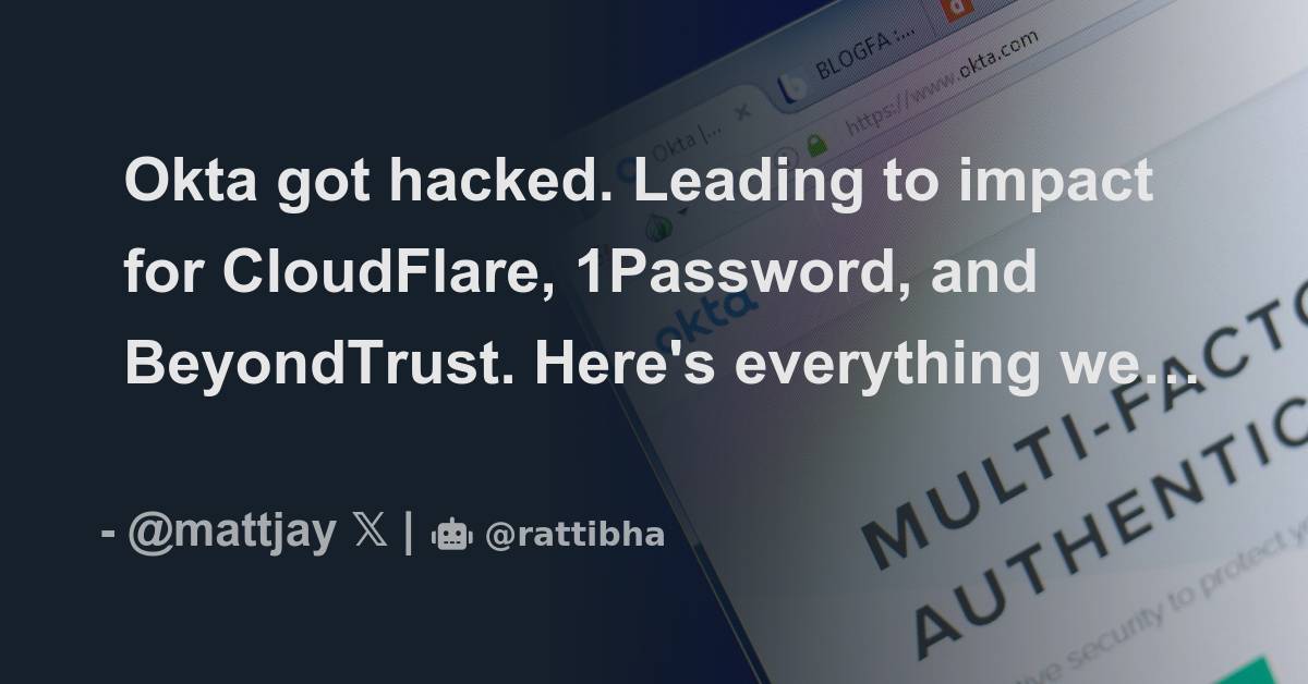 Okta got hacked. Leading to impact for CloudFlare, 1Password, and BeyondTrust. Here's everything ...