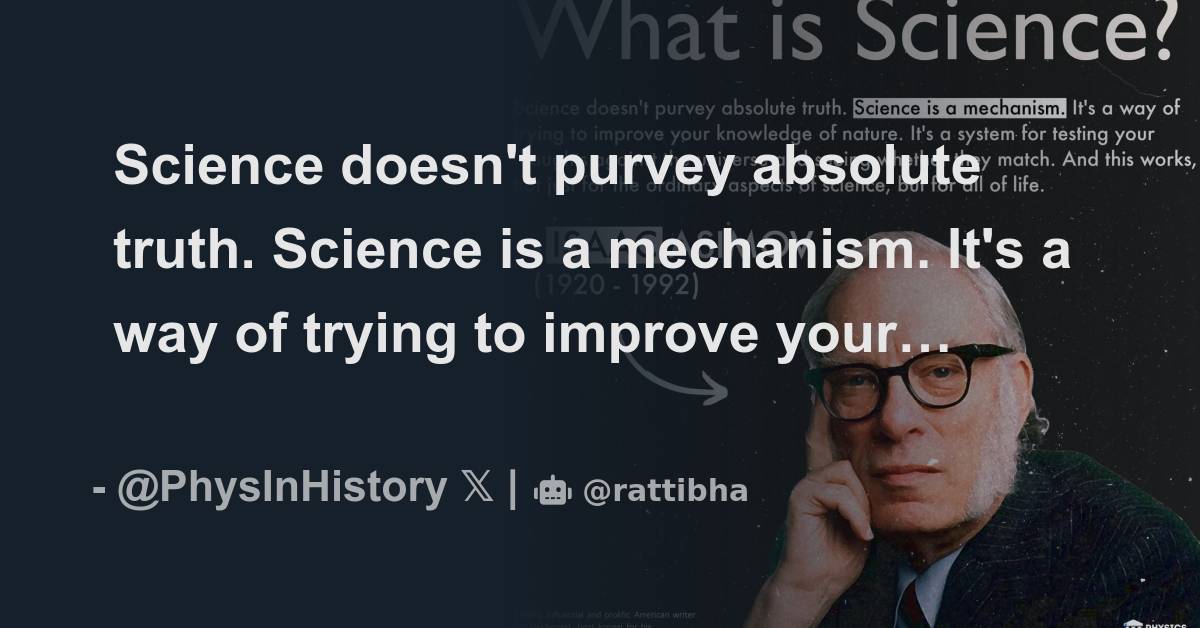 Science doesn't purvey absolute truth. Science is a mechanism. It's a ...