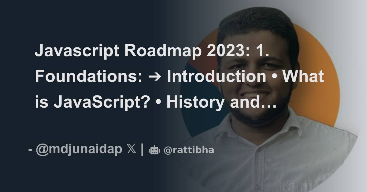 Javascript Roadmap 2023: 1. Foundations: Introduction • What is JavaScript? • History and ...
