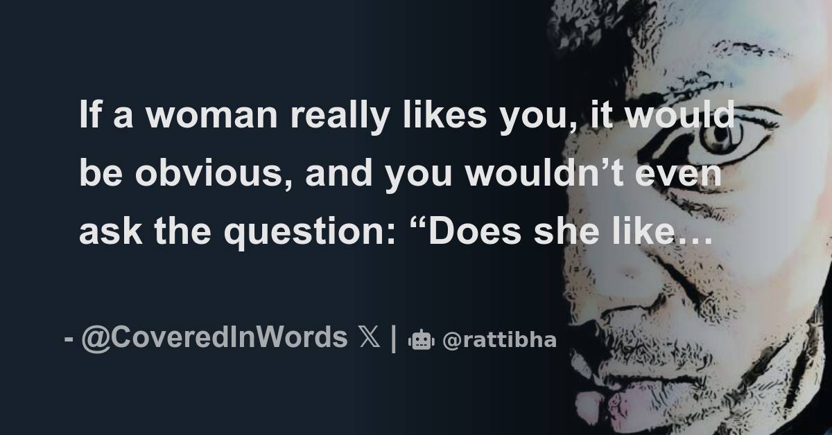 If a woman really likes you, it would be obvious, and you wouldn’t even ...