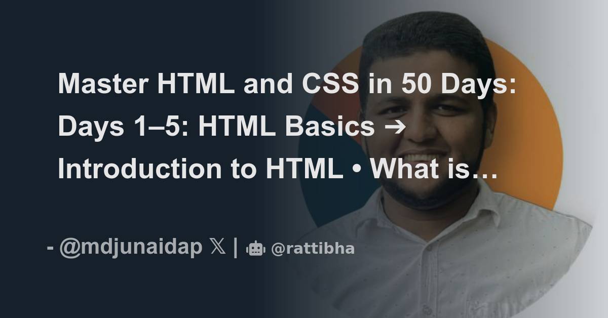 Master HTML and CSS in 50 Days: Days 1–5: HTML Basics Introduction to HTML • What is HTML ...