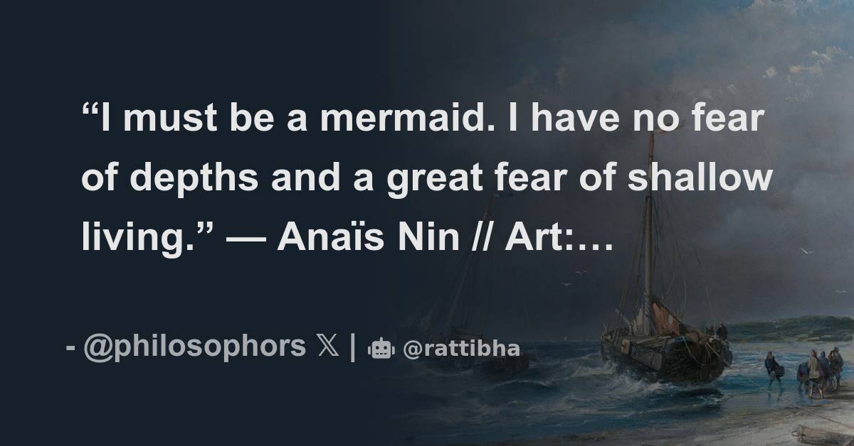 “I must be a mermaid. I have no fear of depths and a great fear of ...