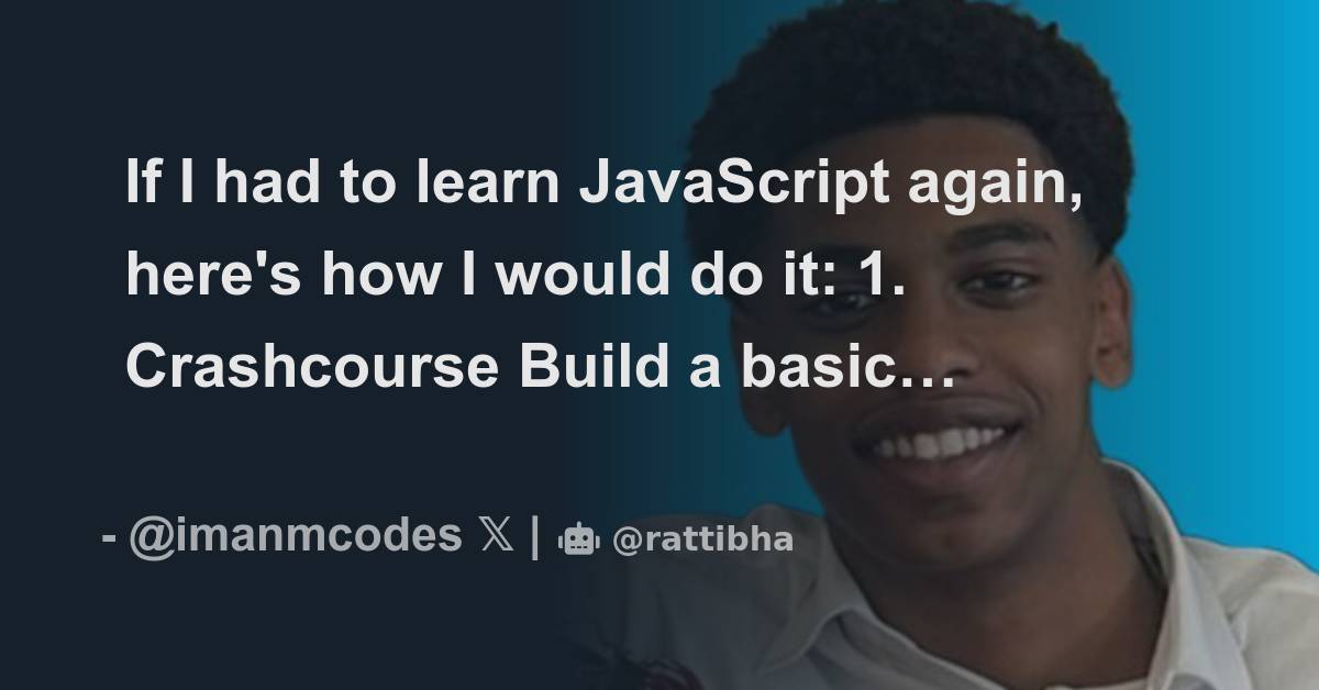 If I had to learn JavaScript again, here's how I would do it: 1 ...