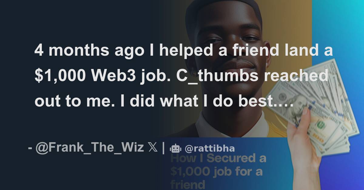 4 months ago I helped a friend land a $1,000 Web3 job. C_thumbs reached out to me. I did what I ...