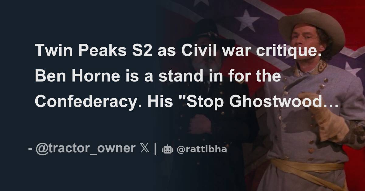 Twin Peaks S2 as Civil war critique. Ben Horne is a stand in for the ...