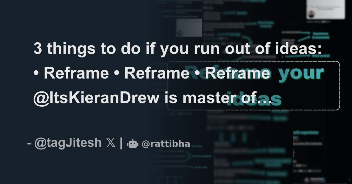 3 things to do if you run out of ideas: • Reframe • Reframe • Reframe @ItsKieranDrew is master ...