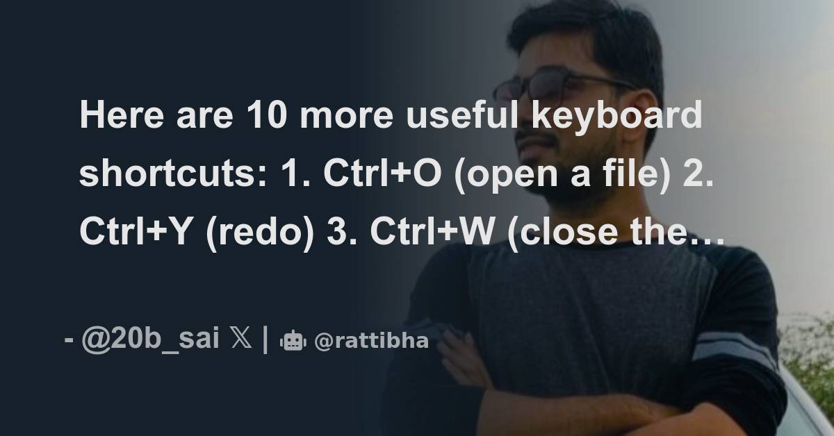 Here are 10 more useful keyboard shortcuts: 1. Ctrl+O (open a file) 2 ...