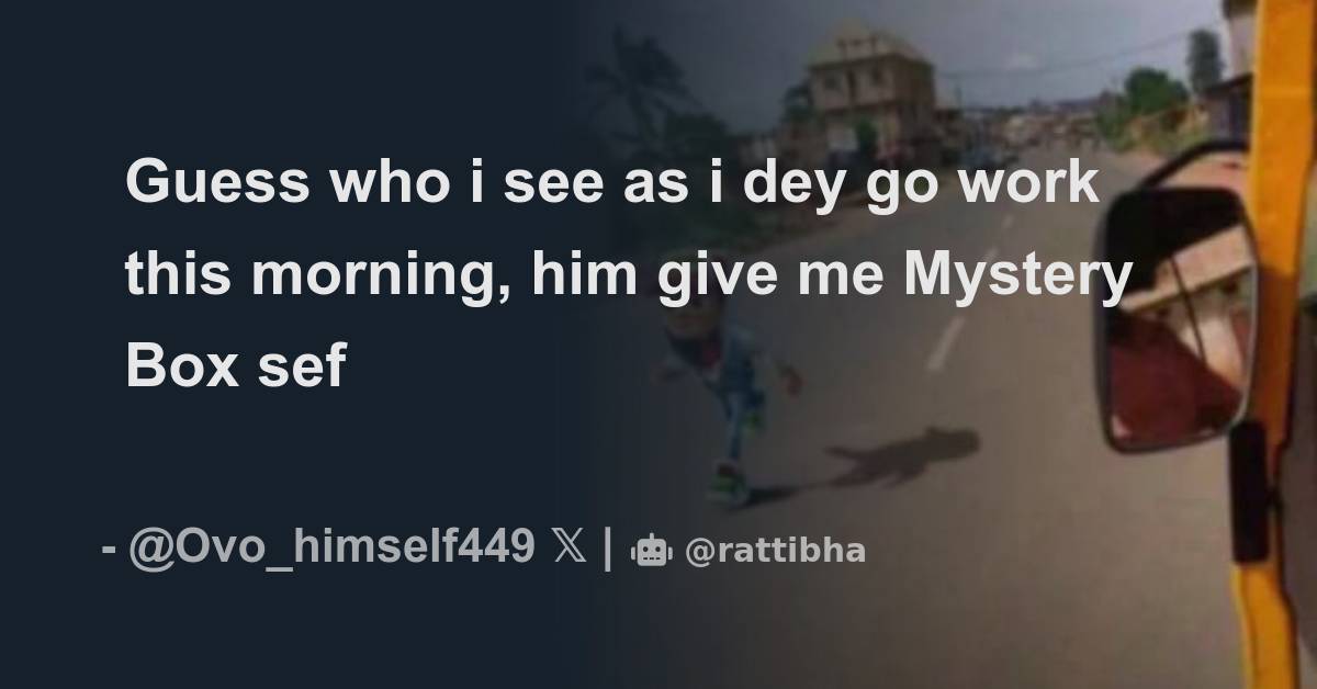 Guess who i see as i dey go work this morning, him give me Mystery Box ...