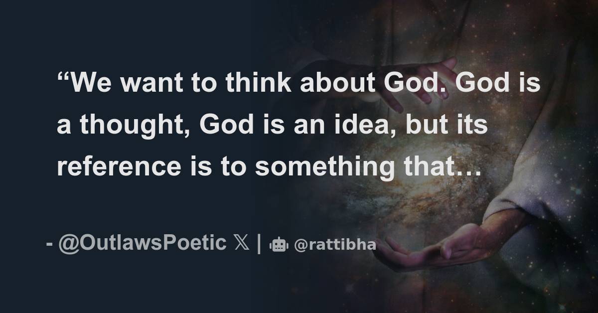 “We want to think about God. God is a thought, God is an idea, but its ...