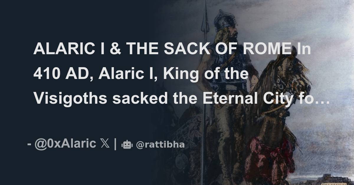 ALARIC I & THE SACK OF ROME In 410 AD, Alaric I, King of the Visigoths ...