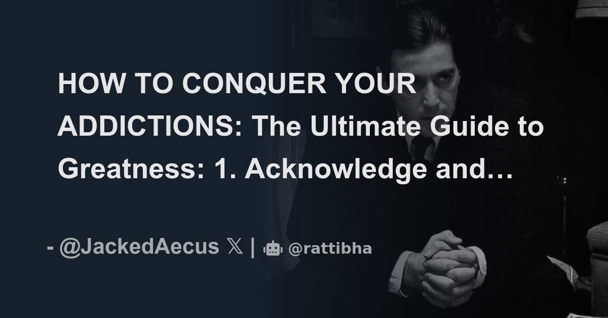 HOW TO CONQUER YOUR ADDICTIONS: The Ultimate Guide to Greatness: - Thread from Jacked Aecus ...