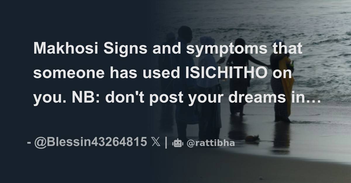 Makhosi Signs and symptoms that someone has used ISICHITHO on you. NB ...