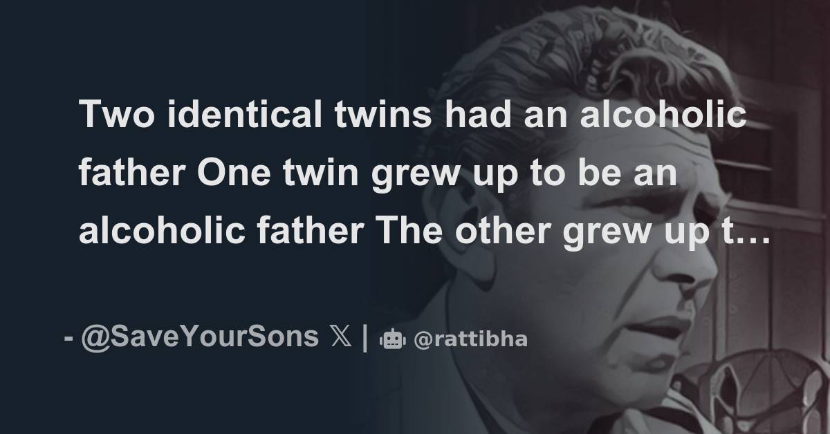 Two identical twins had an alcoholic father One twin grew up to be an ...