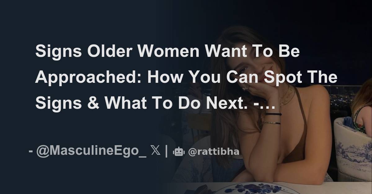 Signs Older Women Want To Be Approached How You Can Spot The Signs