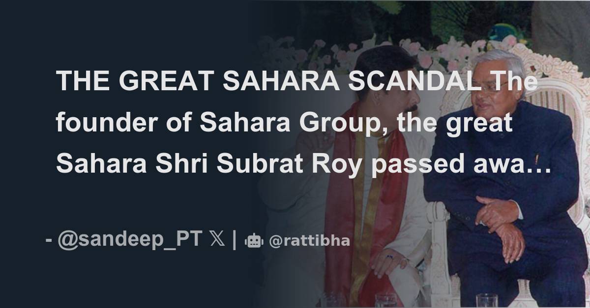 THE GREAT SAHARA SCANDAL The founder of Sahara Group, the great Sahara Shri Subrat Roy passed ...