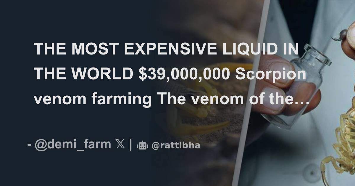 THE MOST EXPENSIVE LIQUID IN THE WORLD $39,000,000 Scorpion venom ...