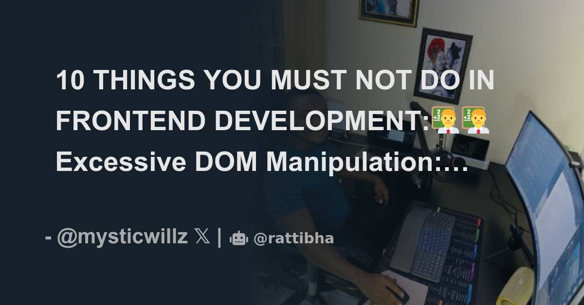 10 THINGS YOU MUST NOT DO IN FRONTEND DEVELOPMENT:👨‍🏫👨‍🏫 Excessive DOM ...