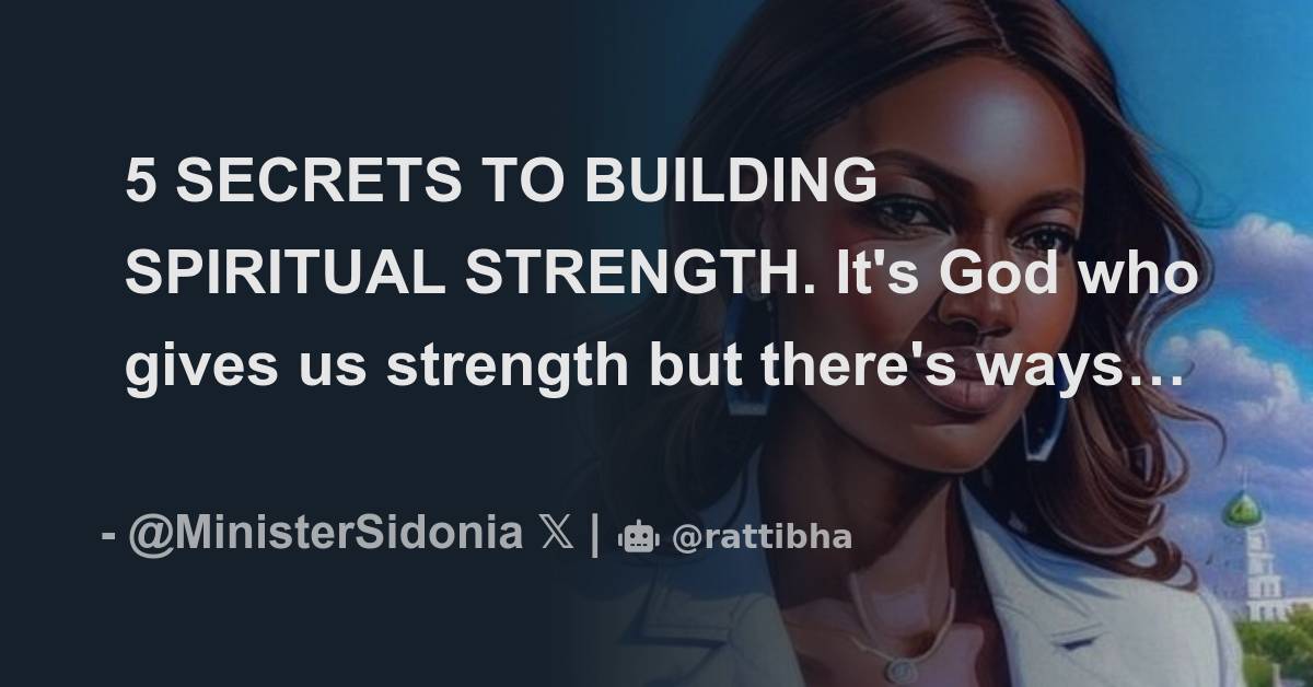 5 SECRETS TO BUILDING SPIRITUAL STRENGTH. It's God who gives us ...