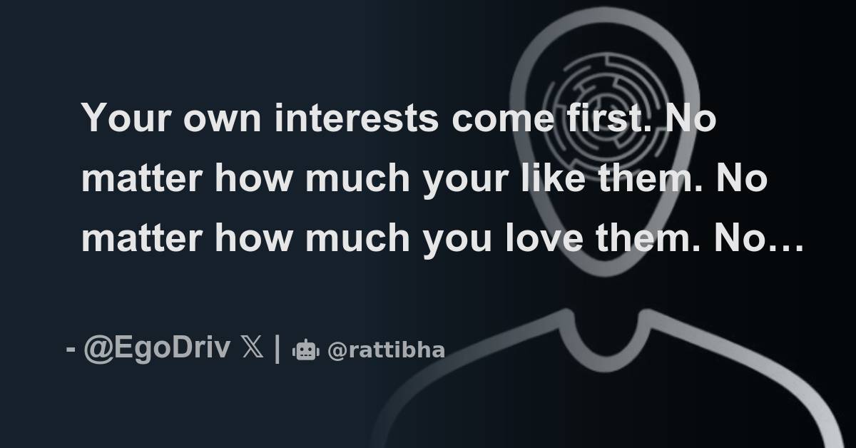 Your own interests come first. No matter how much your like them. No ...