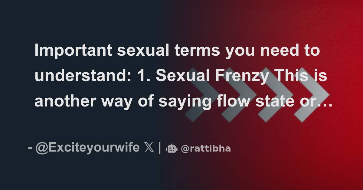 Important sexual terms you need to understand: 1. Sexual Frenzy This is another way of saying ...