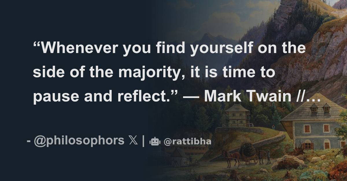 “Whenever you find yourself on the side of the majority, it is time to ...