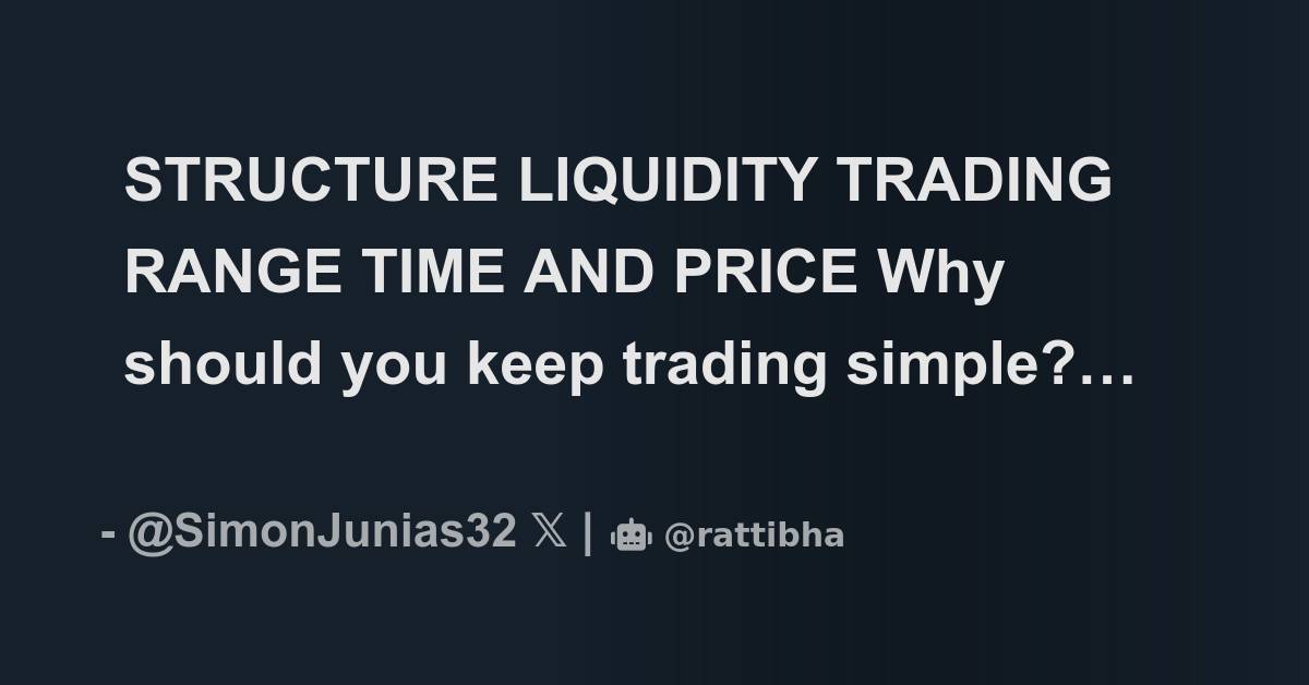 STRUCTURE LIQUIDITY TRADING RANGE TIME AND PRICE Why should you keep ...