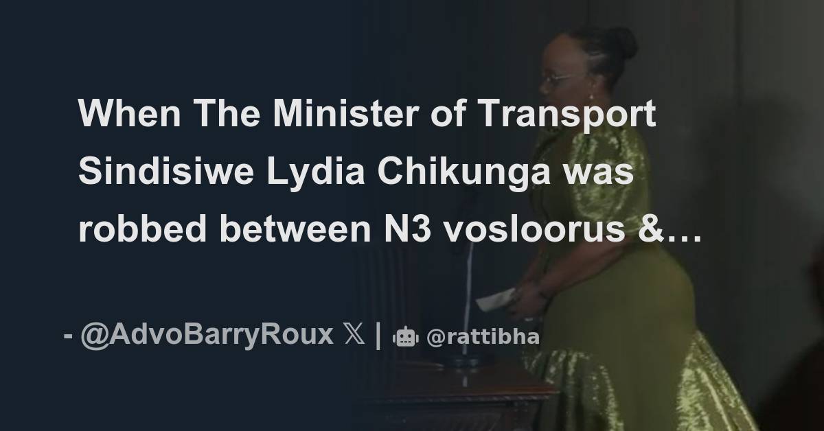 When The Minister of Transport Sindisiwe Lydia Chikunga was robbed ...