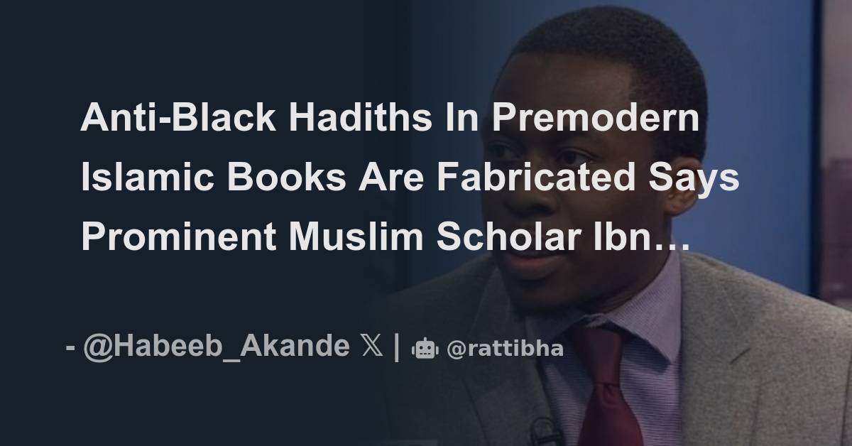Anti-Black Hadiths In Premodern Islamic Books Are Fabricated Says ...