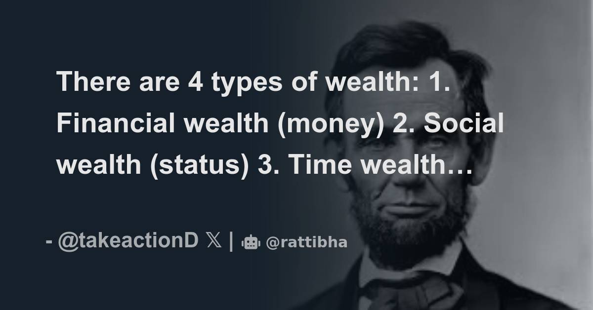 There are 4 types of wealth: 1. Financial wealth (money) 2. Social wealth (status) 3. Time ...