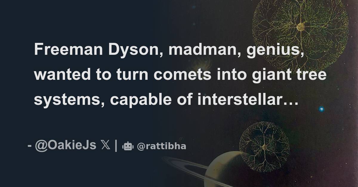 Freeman Dyson, madman, genius, wanted to turn comets into giant tree ...