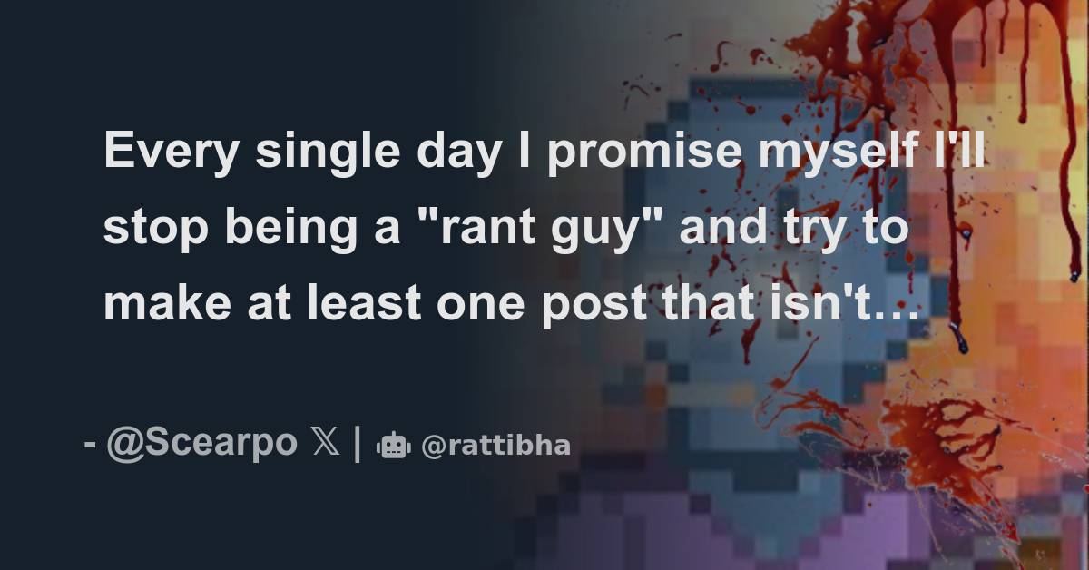 Every single day I promise myself I'll stop being a "rant guy" and try ...