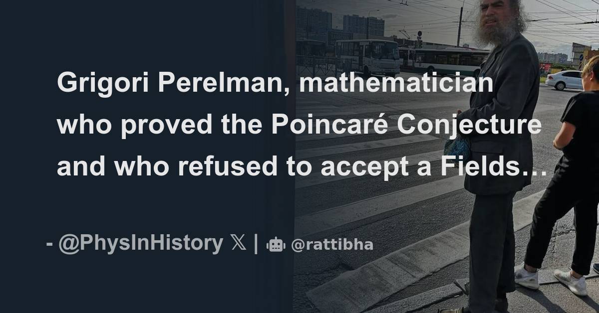 Grigori Perelman, mathematician who proved the Poincaré Conjecture and ...