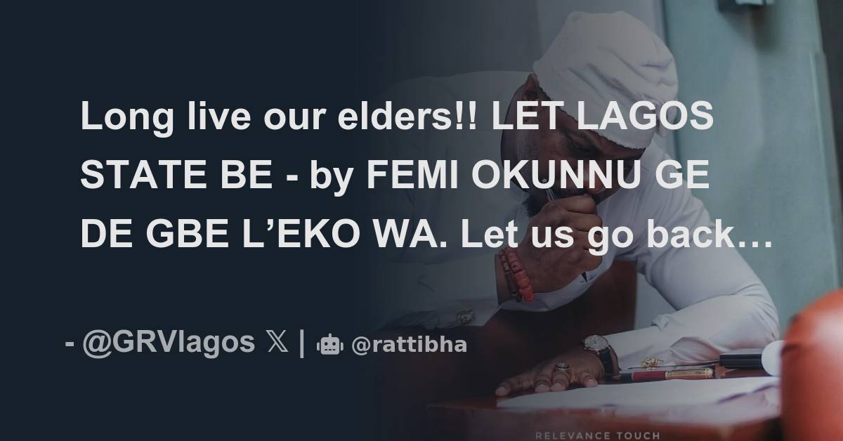 Long live our elders!! LET LAGOS STATE BE - by FEMI OKUNNU GE DE GBE L’EKO WA. Let us go back to ...