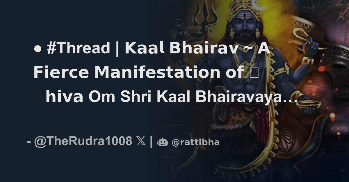 #Thread | 𝗞𝗮𝗮𝗹 𝗕𝗵𝗮𝗶𝗿𝗮𝘃 ~ 𝗔 𝗙𝗶𝗲𝗿𝗰𝗲 𝗠𝗮𝗻𝗶𝗳𝗲𝘀𝘁𝗮𝘁𝗶𝗼𝗻 𝗼𝗳 𝗦𝗵𝗶𝘃𝗮 Om Shri Kaal ...