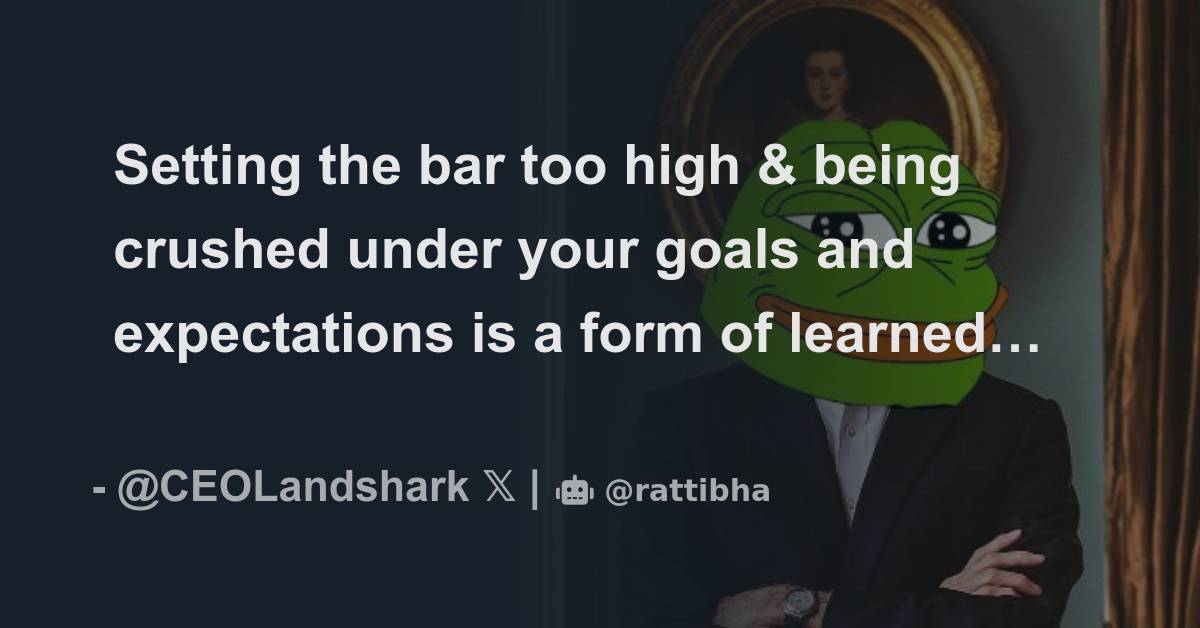 Setting the bar too high & being crushed under your goals and ...