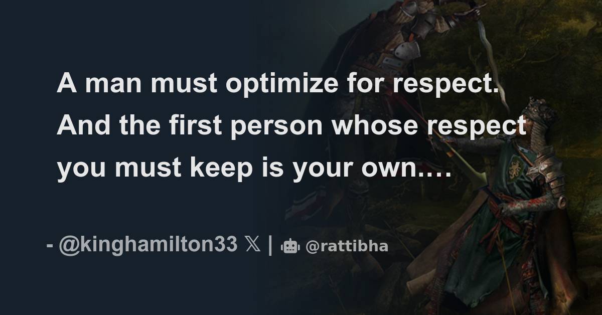A man must optimize for respect. And the first person whose respect you ...