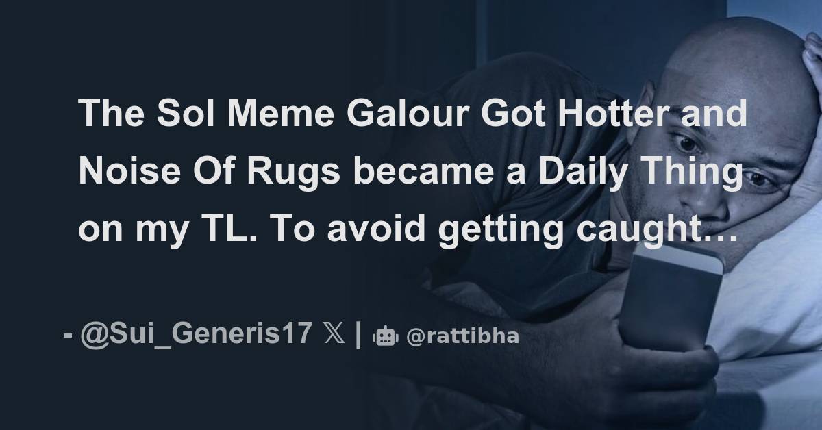 The Sol Meme Galour Got Hotter and Noise Of Rugs became a Daily Thing ...