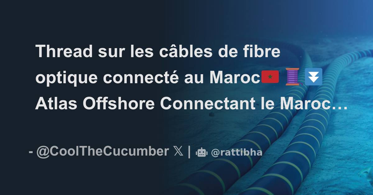 Thread sur les câbles de fibre optique connecté au Maroc🇲🇦 🧵⏬ - المسلسل ...