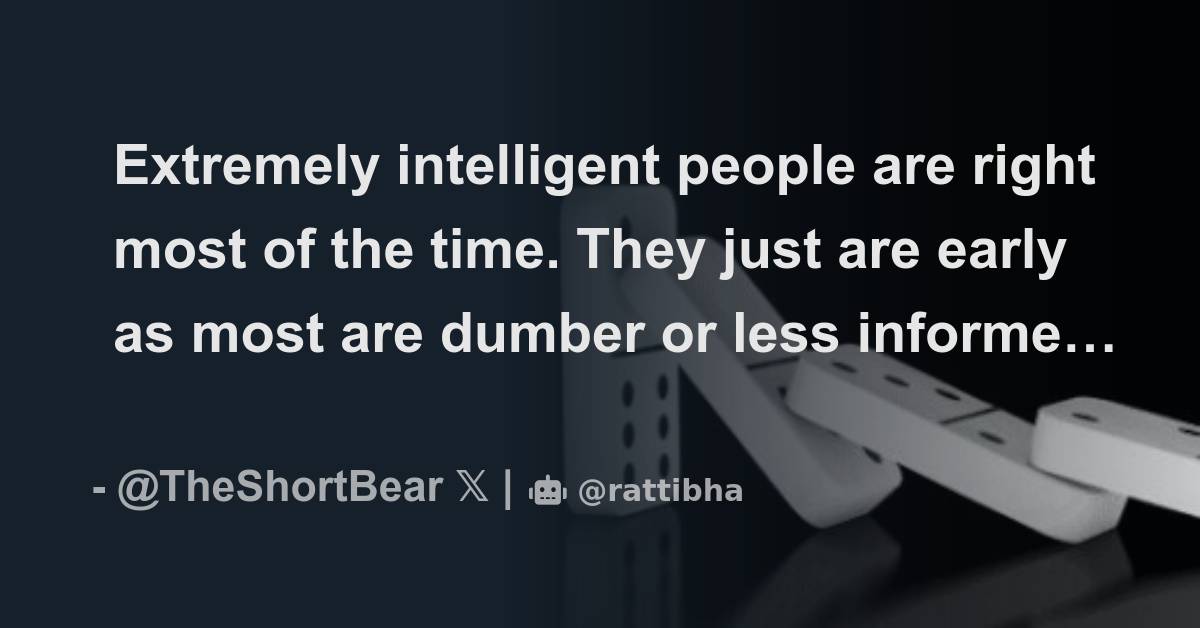 Extremely intelligent people are right most of the time. They just are ...