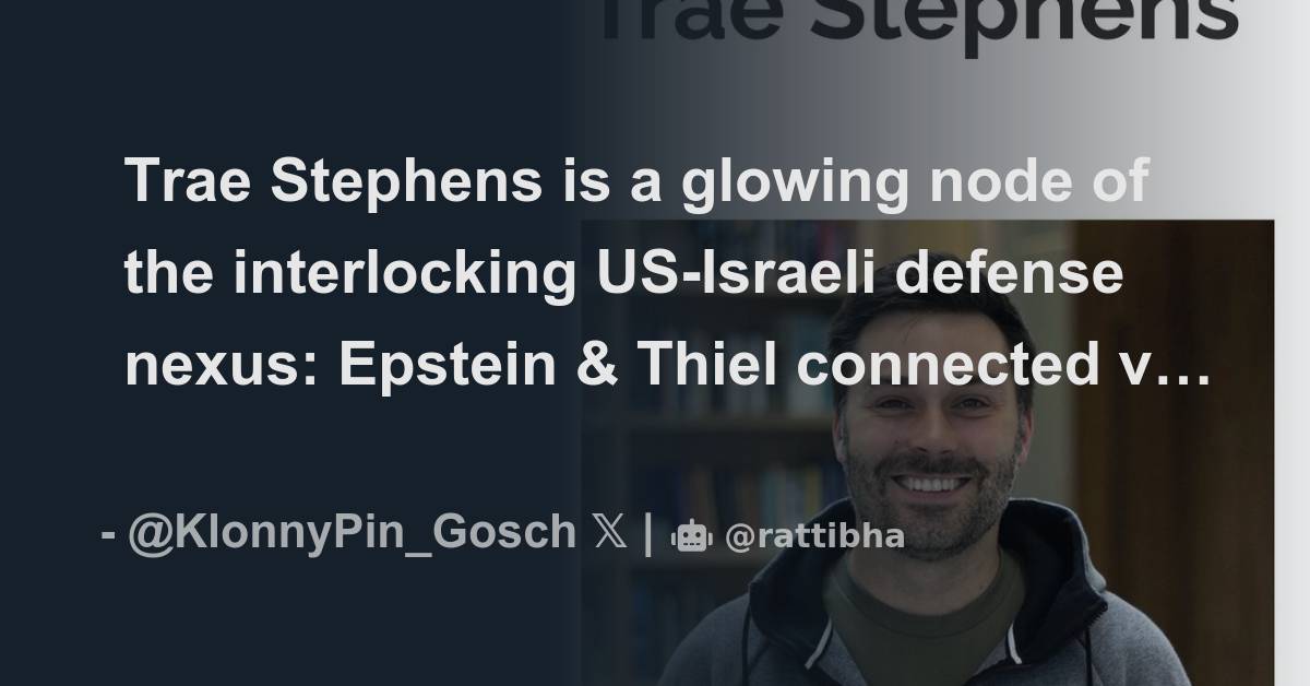 Trae Stephens is a glowing node of the interlocking US-Israeli defense nexus: Epstein & Thiel ...