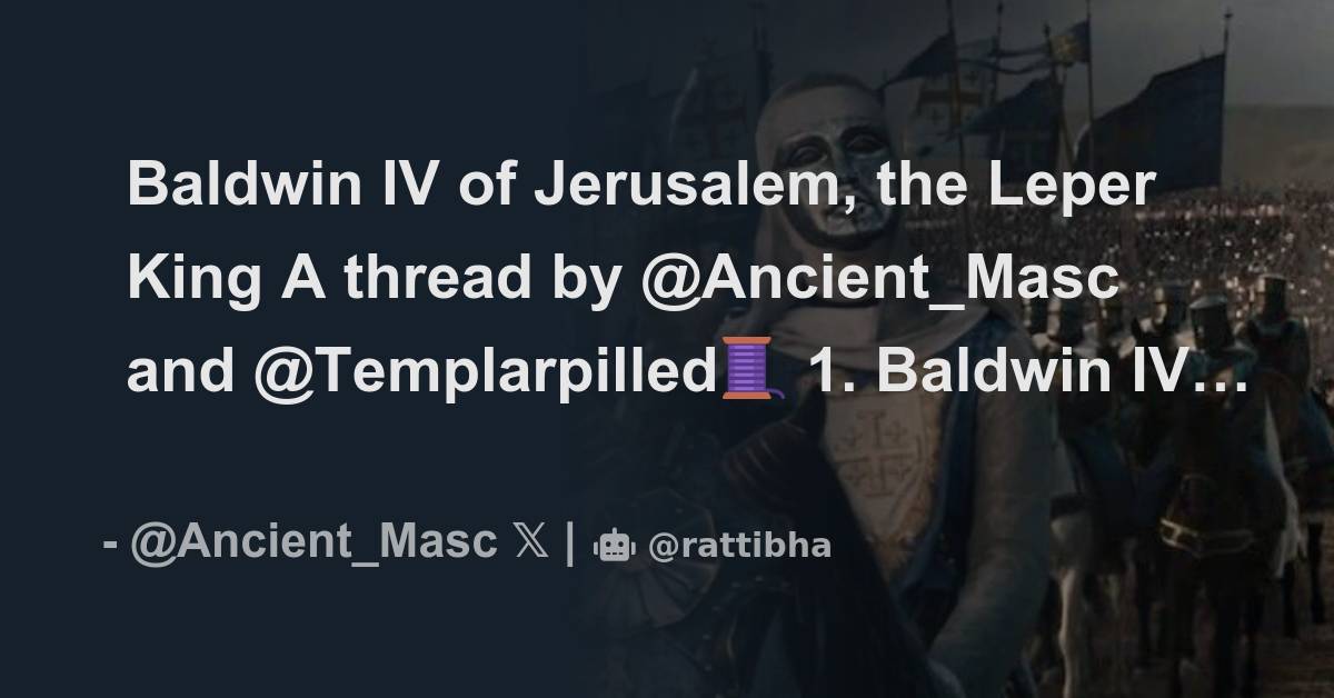 Baldwin IV of Jerusalem, the Leper King A thread by @Ancient_Masc and @Templarpilled🧵 - Thread ...