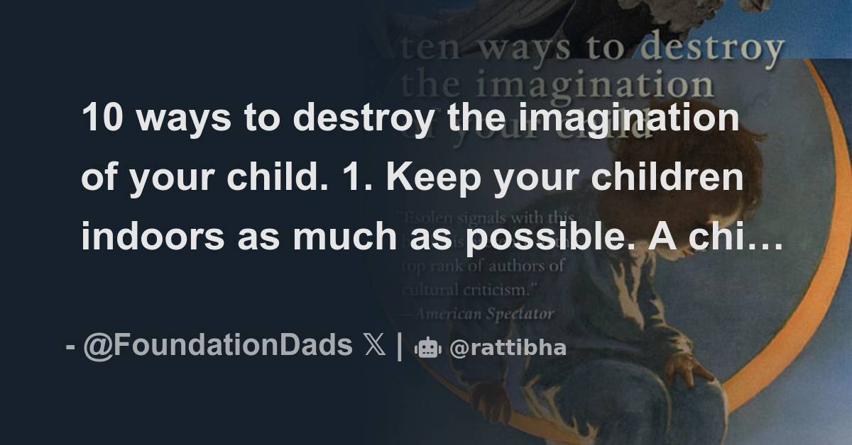 10 ways to destroy the imagination of your child. 1. Keep your children ...