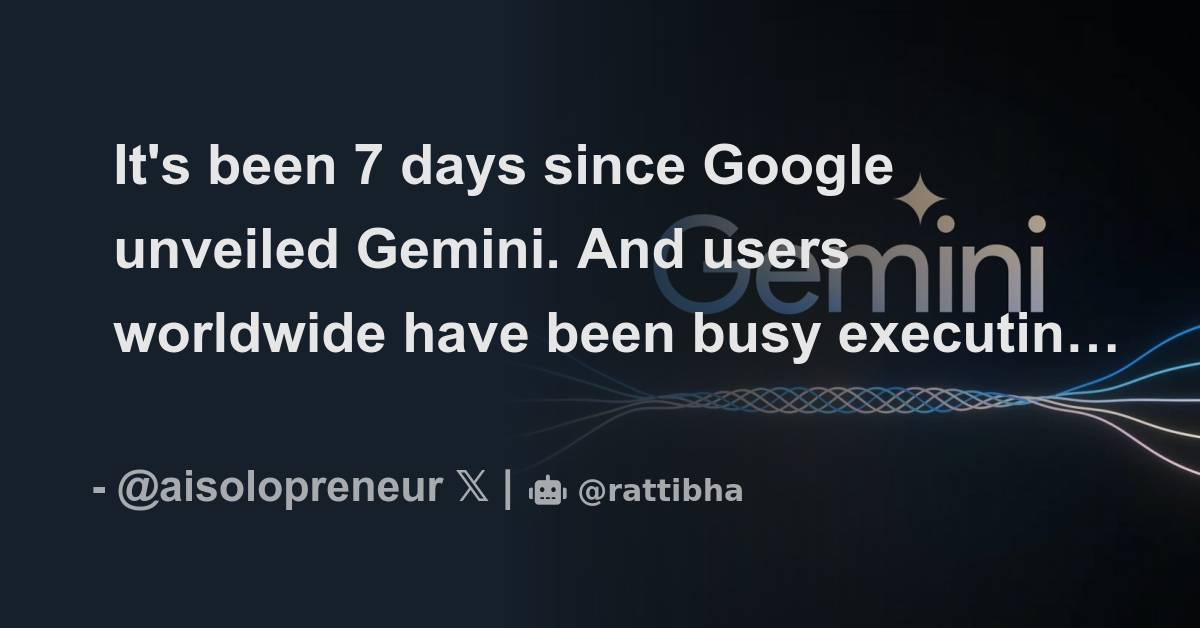It's been 7 days since Google unveiled Gemini. And users worldwide have ...