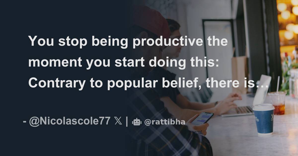 You stop being productive the moment you start doing this: Contrary to ...
