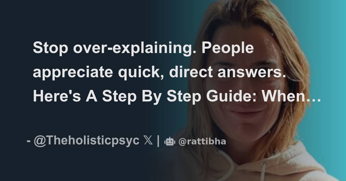 Stop over-explaining. People appreciate quick, direct answers. Here's A ...