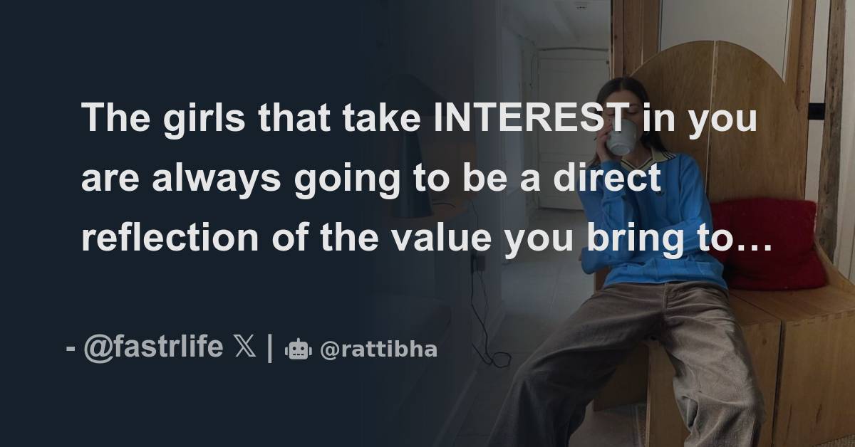 The girls that take INTEREST in you are always going to be a direct ...